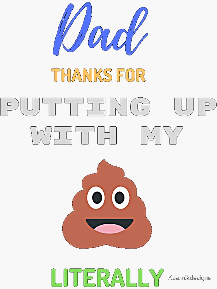 "Dad thanks for putting up with my poop literally" Sticker by ...