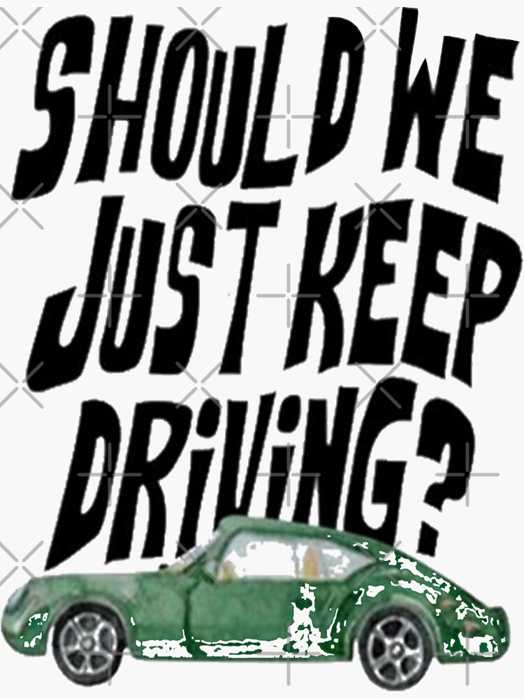 "should we keep driving" Sticker for Sale by STANFORT | Redbubble