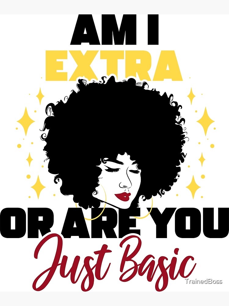 "Am I Extra? Or Are You Just Basic?| Sparkle Afro Diva" Poster for Sale by TrainedBoss | Redbubble