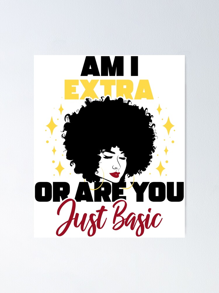 "Am I Extra? Or Are You Just Basic?| Sparkle Afro Diva" Poster for Sale by TrainedBoss | Redbubble