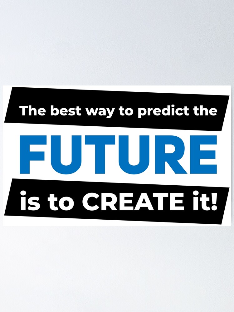 "The best way to predict the future is to create it! (Black and Blue ...