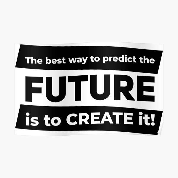 "The best way to predict the future is to create it! (Full Black ...