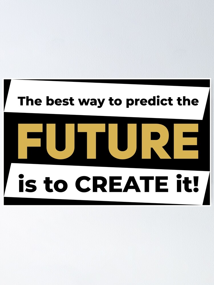 "The best way to predict the future is to create it! (White and Gold ...