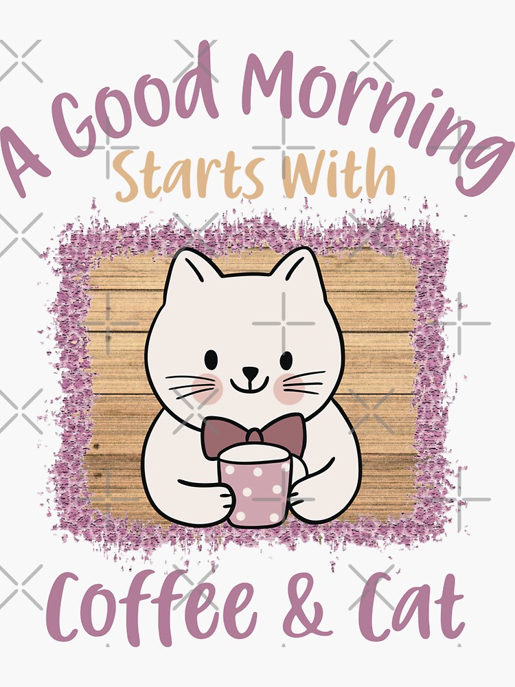 "A Good Morning Starts with Coffee & Cat" Sticker for Sale by ...