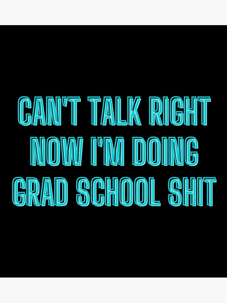 "Can't talk right now I'm doing grad school shit - grad school quotes ...