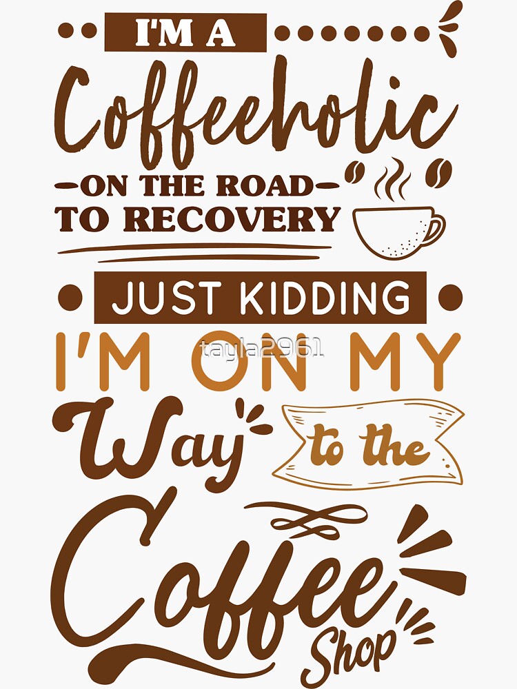 "I am A Coffeeholic On The Road To Recovery Just Kidding I'm On My Way ...