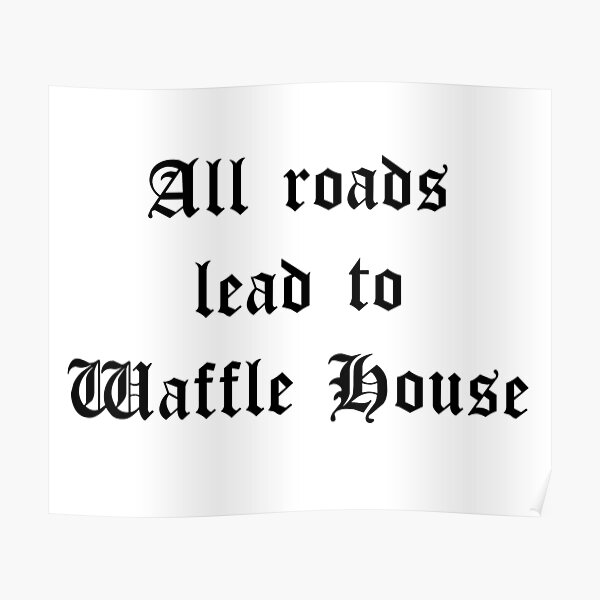 "All Roads Lead to Waffle House" Poster for Sale by SodaCityMindy ...