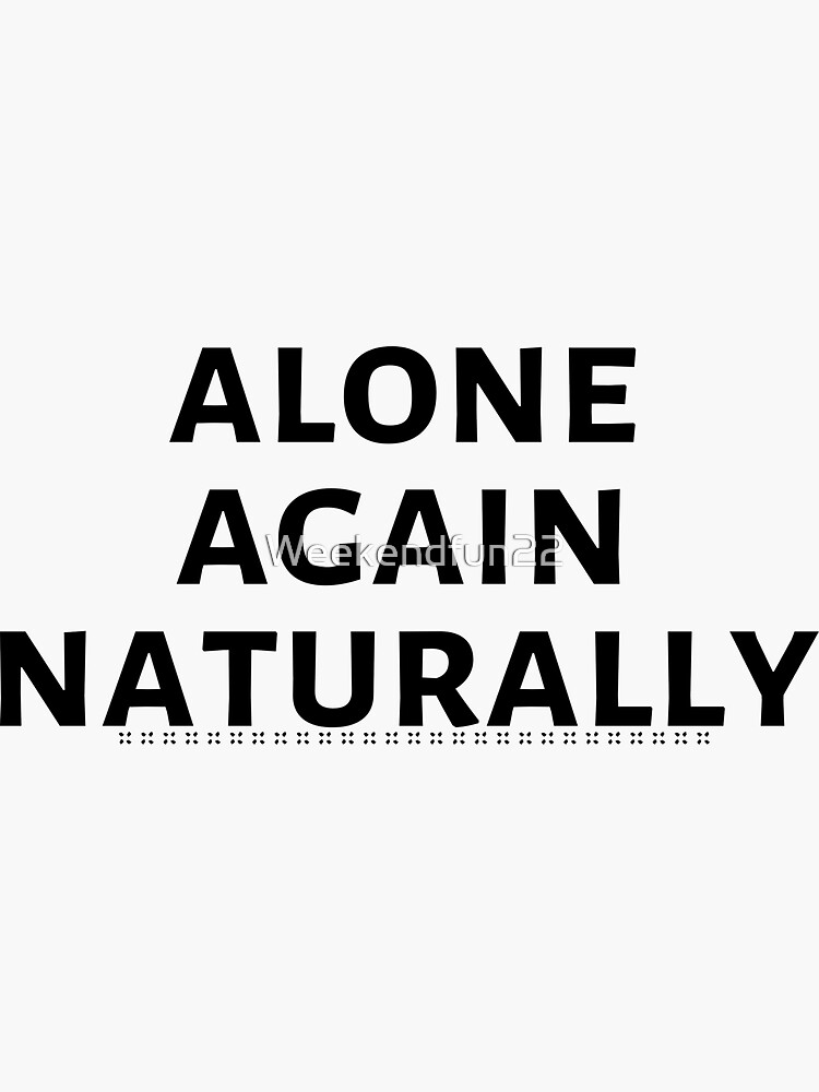 "alone again naturally" Sticker for Sale by Weekendfun22 | Redbubble
