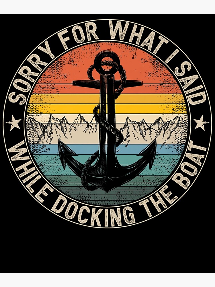 "Sorry For What I Said While Docking The Boat boating captain" Poster ...