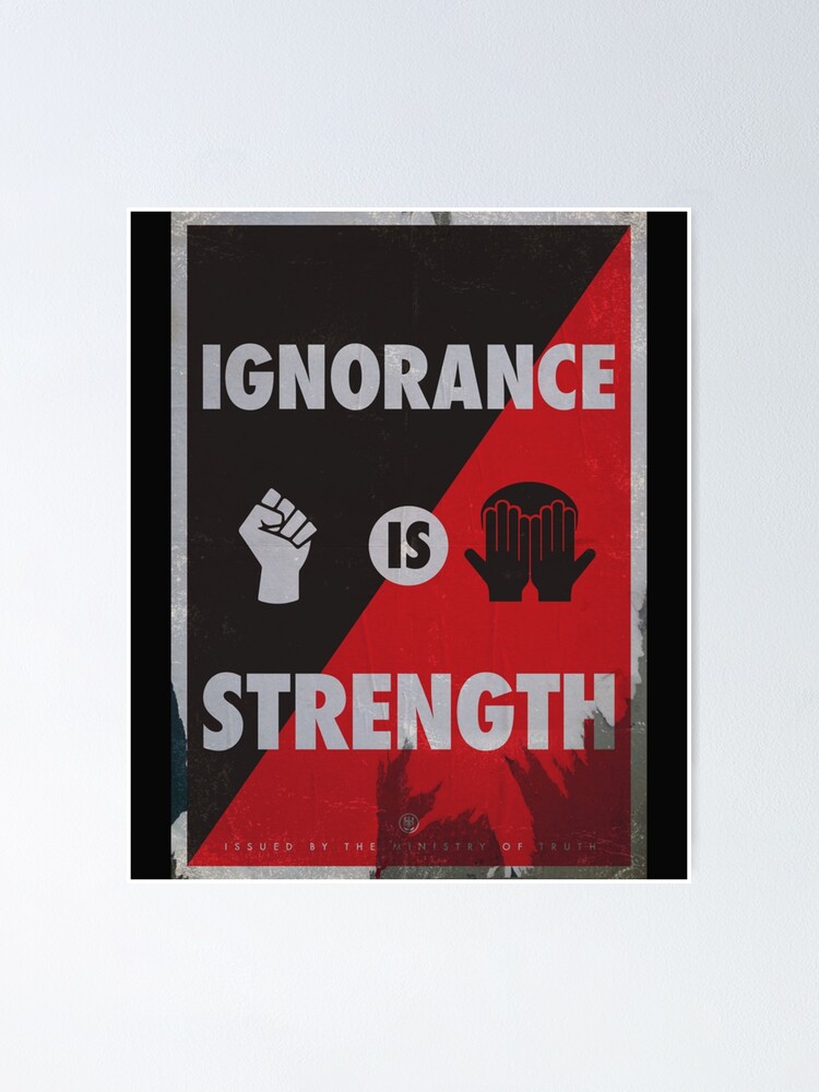 "Ignorance is Strength " Poster for Sale by ChloeArtCr11 | Redbubble