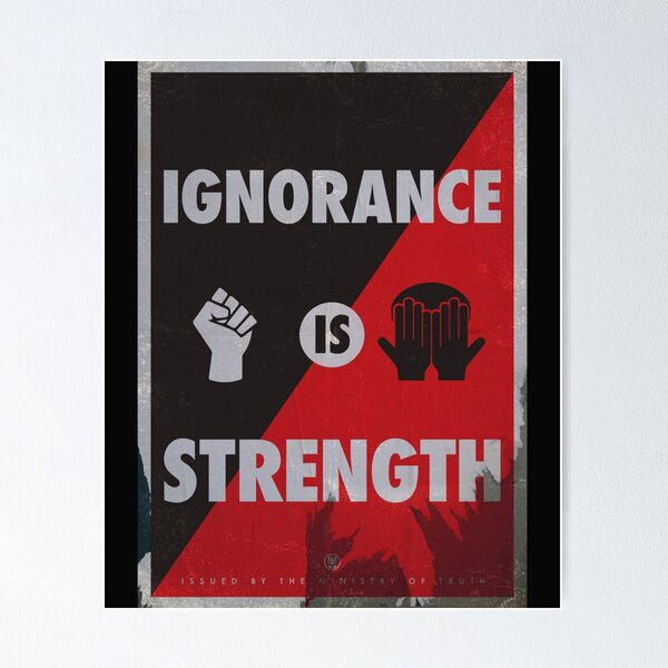 "Ignorance is Strength " Poster for Sale by ChloeArtCr11 | Redbubble