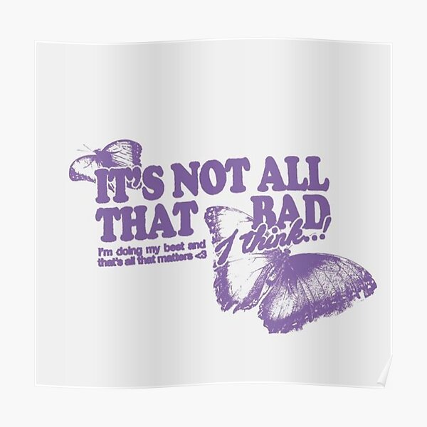 "its not all that bad" Poster for Sale by VenusesMS | Redbubble