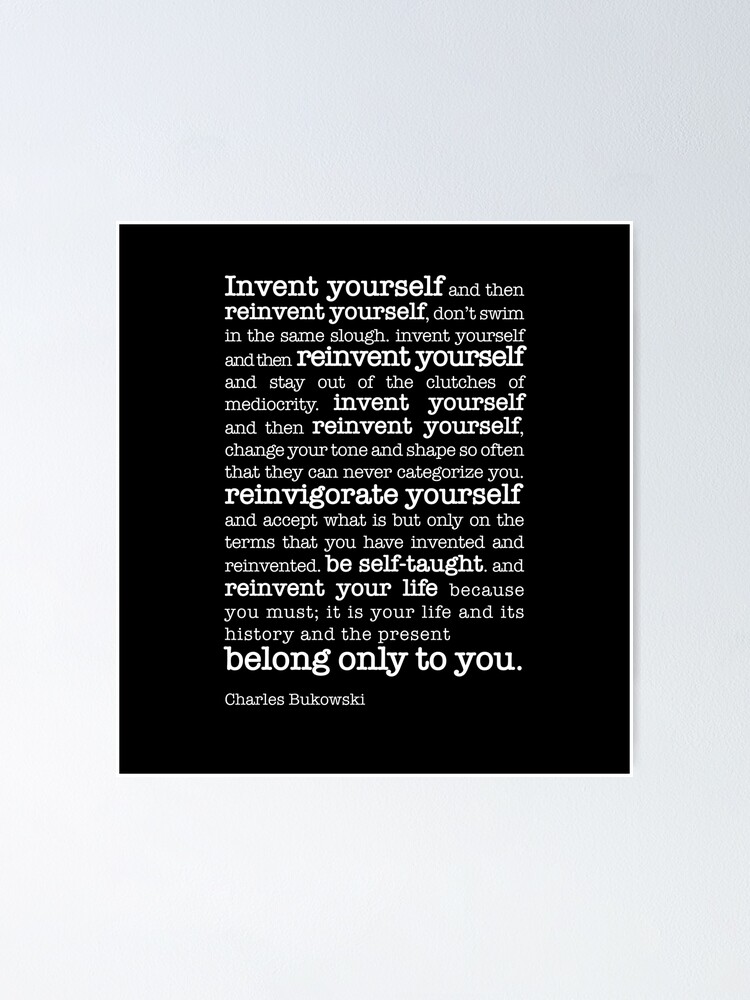 "Reinvent your Life by Charles Bukowski" Poster for Sale by ...