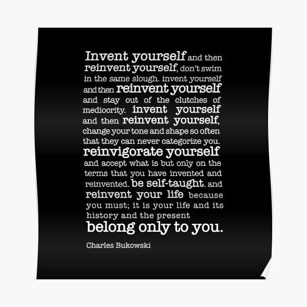 "Reinvent your Life by Charles Bukowski" Poster for Sale by ...