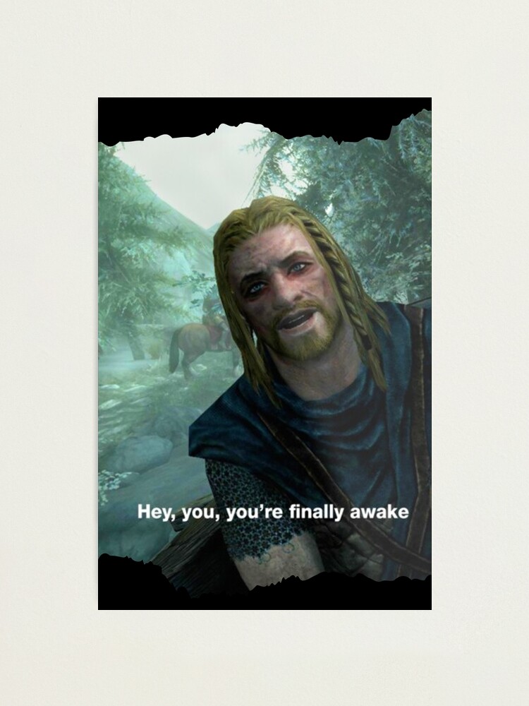"Hey You You're Finally Awake Skyrim Meme" Photographic Print for Sale ...