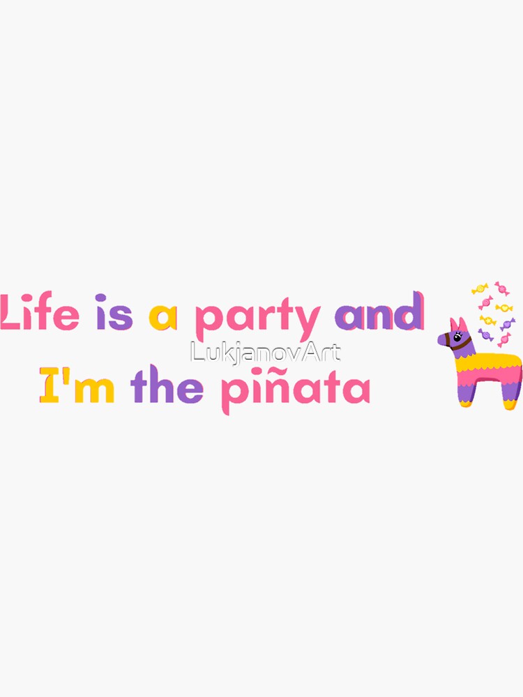 "Life is a party and I'm the pinata - Meme" Sticker for Sale by ...