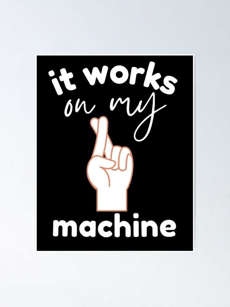 "It works on my machine, fingers crossed" Poster for Sale by ...