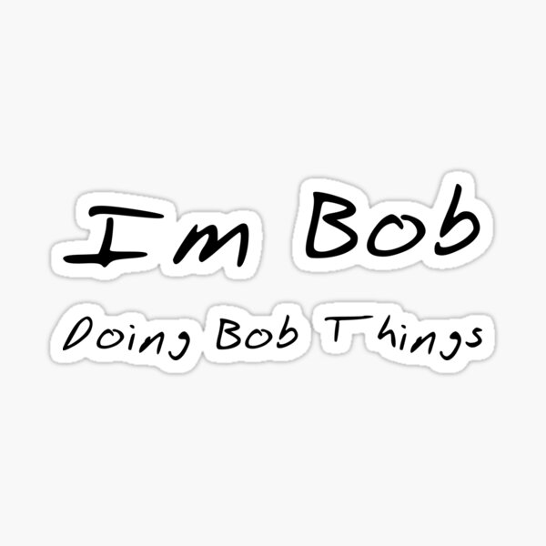 " Im Bob Doing Bob Things" Sticker for Sale by miloudtv | Redbubble