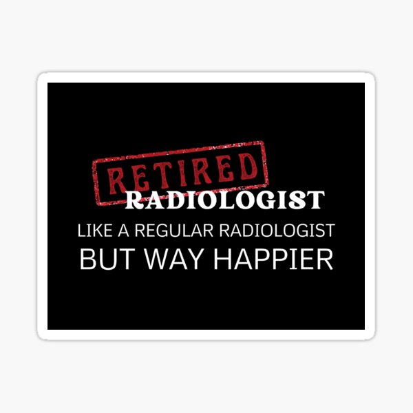 "Retired radiologist, like a regular radiologist but way happier ...