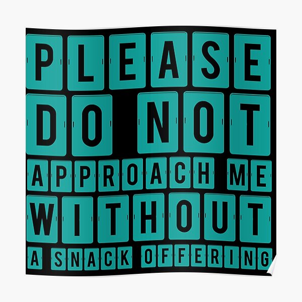 "Please do not approach me without a snack offering" Poster for Sale by ...
