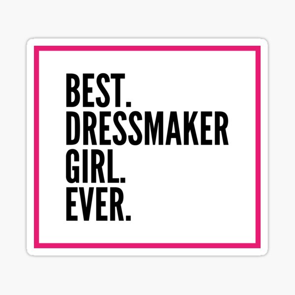 "Best Dressmaker Girl Ever For An Awesome Dressmaker" Sticker for Sale ...