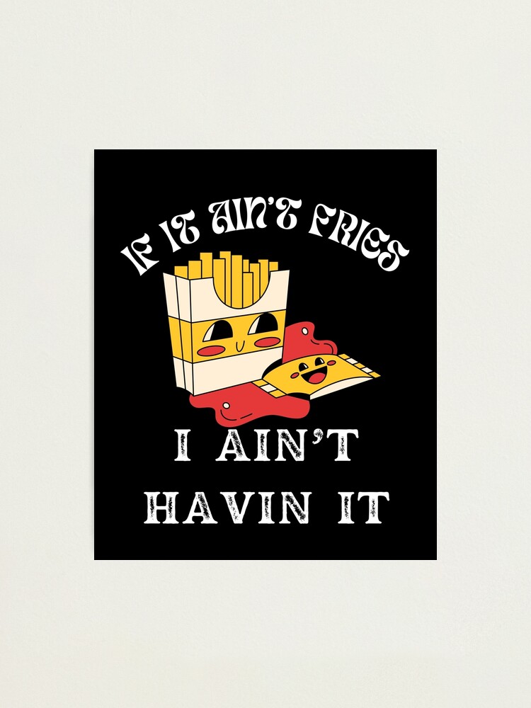 Impression photo « Si ce n'est pas des frites, je ne l'ai pas, des ...
