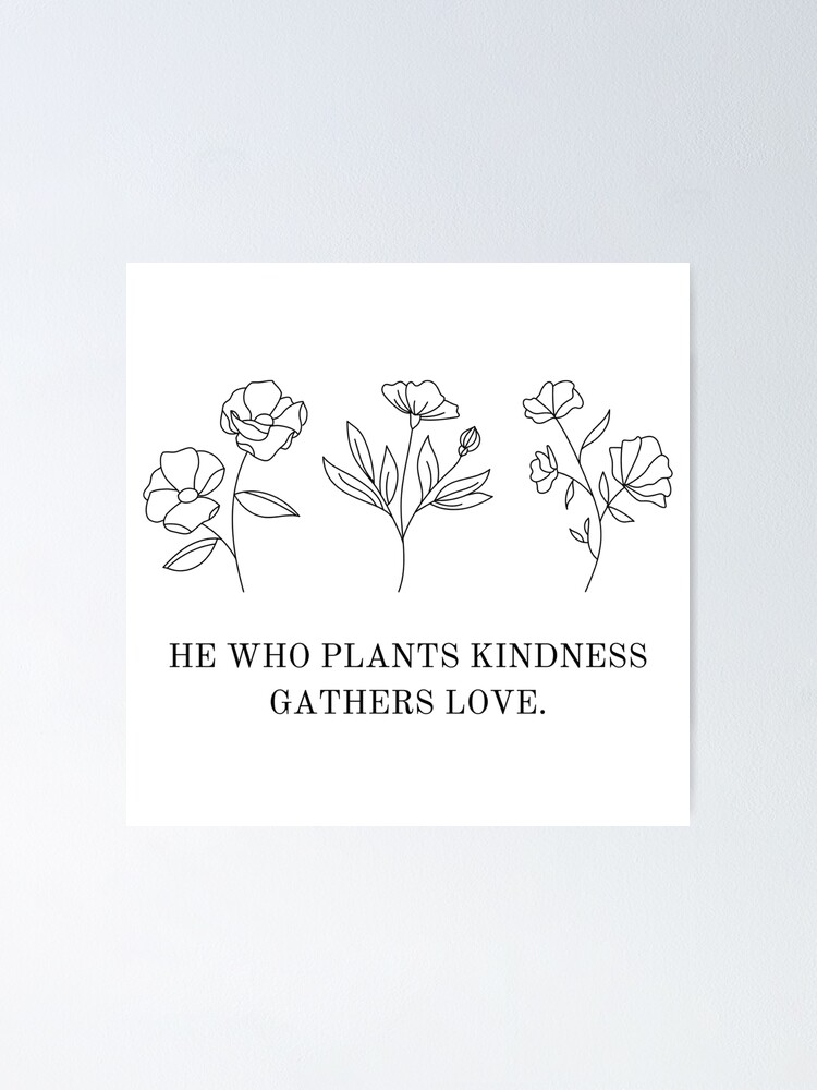 "He Who Plants Kindness Gathers Love" Poster for Sale by ...