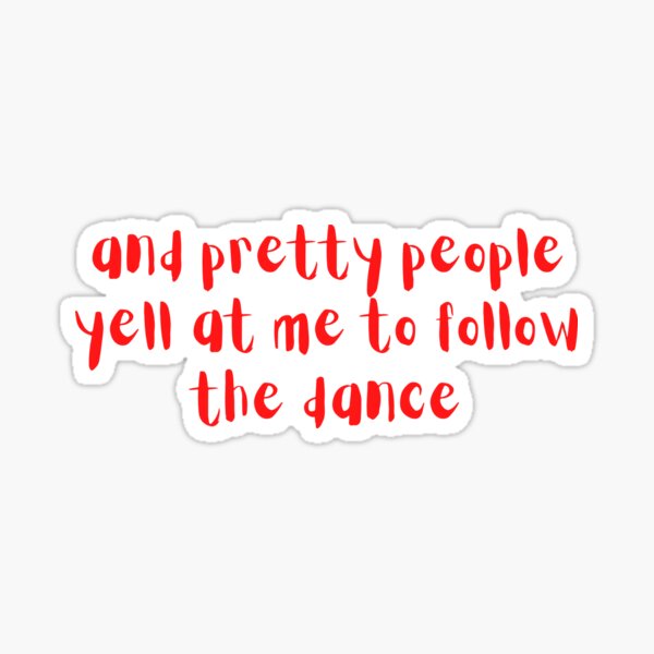 "and pretty people yell at me to follow the dance" Sticker for Sale by ...