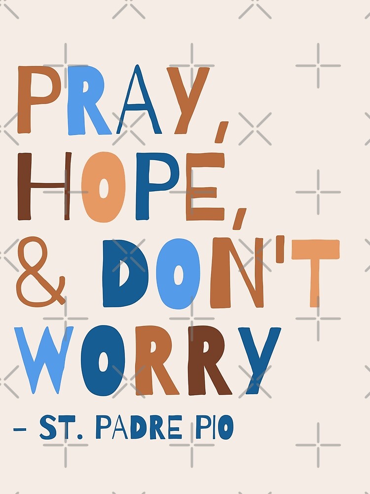 "Pray Hope & Don't Worry Comforting Advice From Padre Pio" Poster for ...