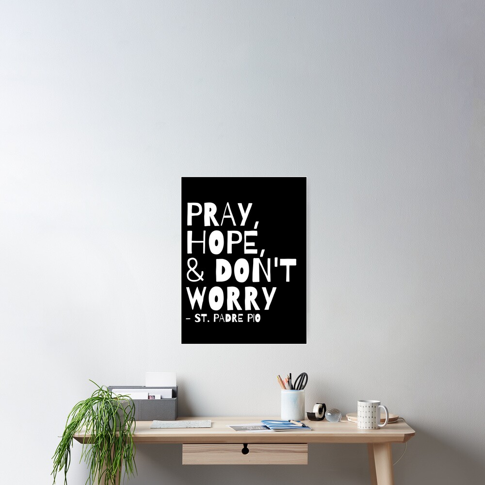 "Pray Hope & Don't Worry Padre Pio Quote Black and White" Poster for ...