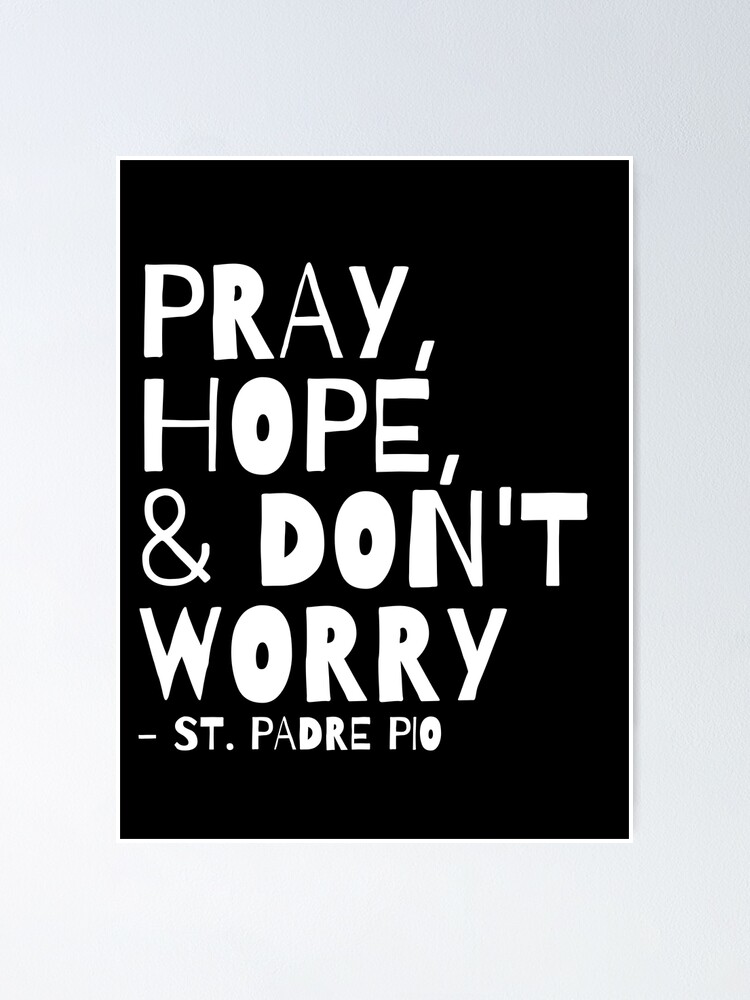 Pray Hope And Dont Worry Padre Pio Quote Black And White Poster For