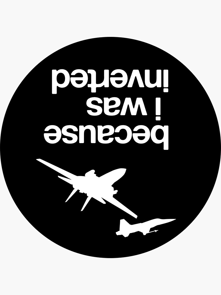 Because I Was Inverted”, Top Gun Inspired - WHITE VERSION " Sticker for ...
