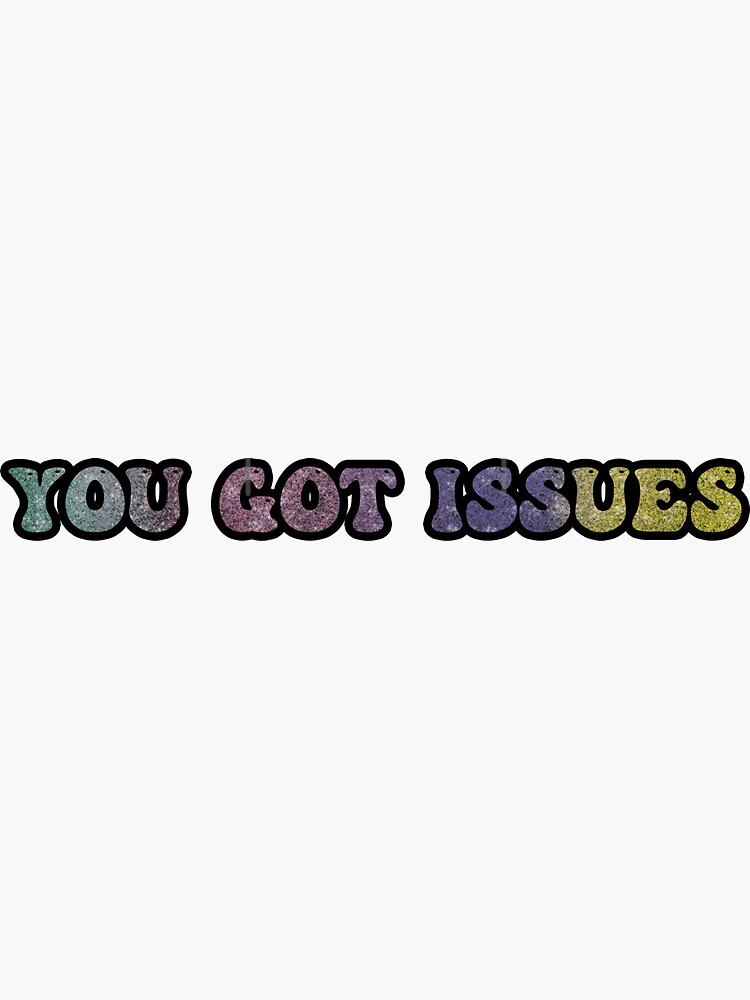 "You Got Issues V1" Sticker by KaySplashDesign | Redbubble