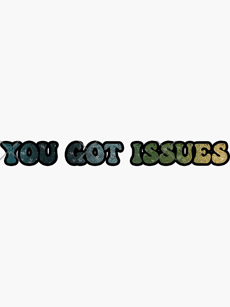 "You Got Issues V2" Sticker for Sale by KaySplashDesign | Redbubble