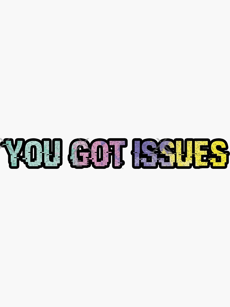 "You Got Issues V3" Sticker for Sale by KaySplashDesign | Redbubble