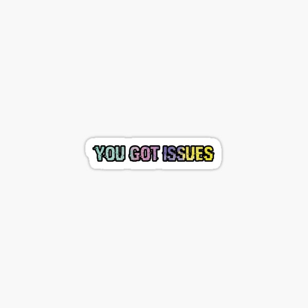 "You Got Issues V3" Sticker for Sale by KaySplashDesign | Redbubble