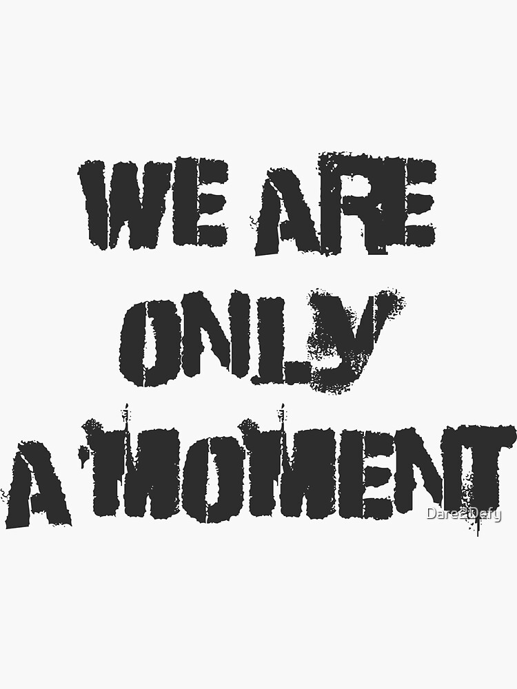 ""We are only a moment"" Sticker for Sale by Dare2Defy | Redbubble