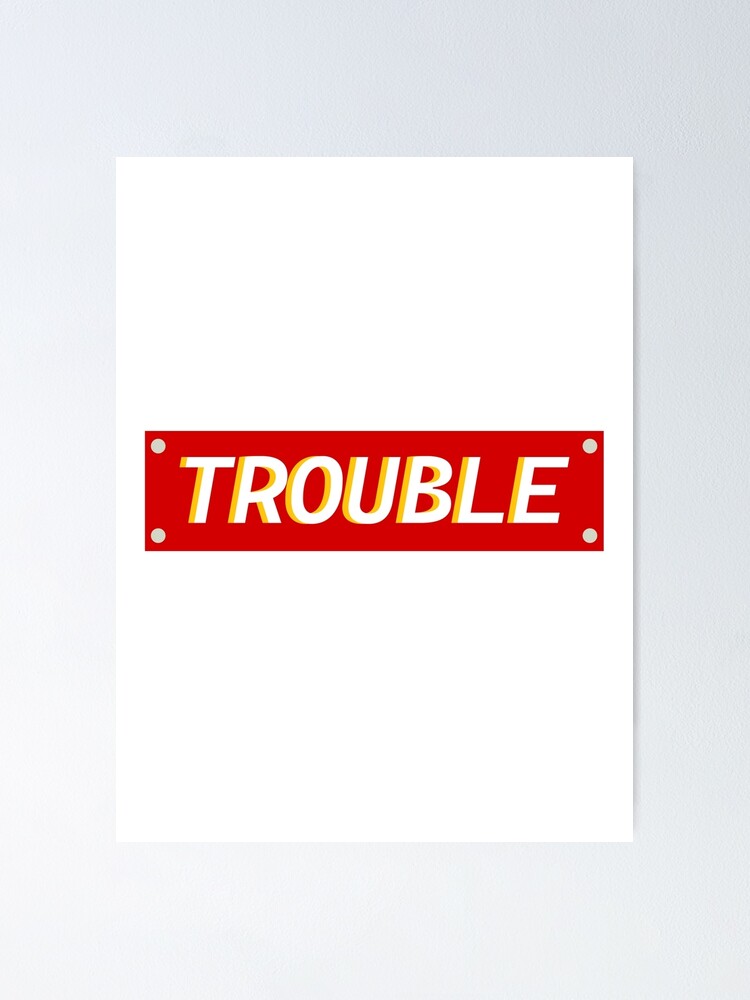 "TROUBLE" Poster for Sale by Galaxyworld7 | Redbubble