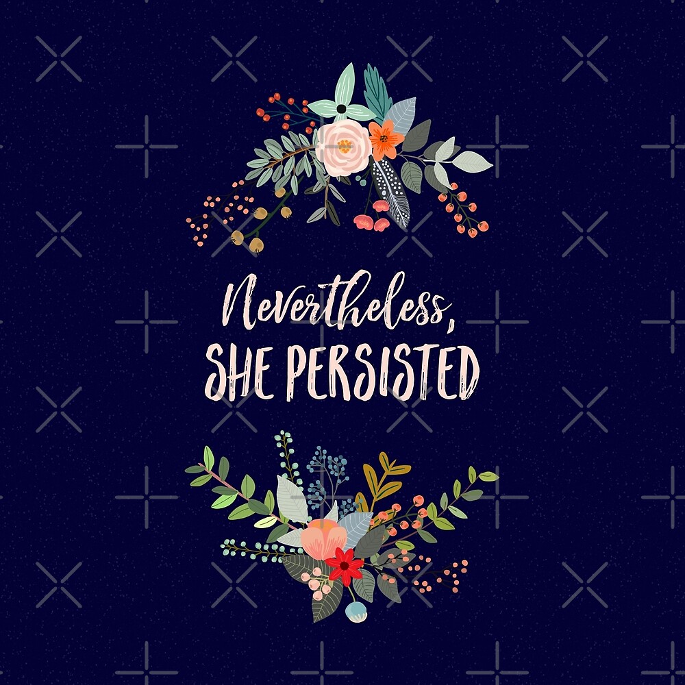 "Nevertheless, She Persisted" by kimberlyfaye | Redbubble