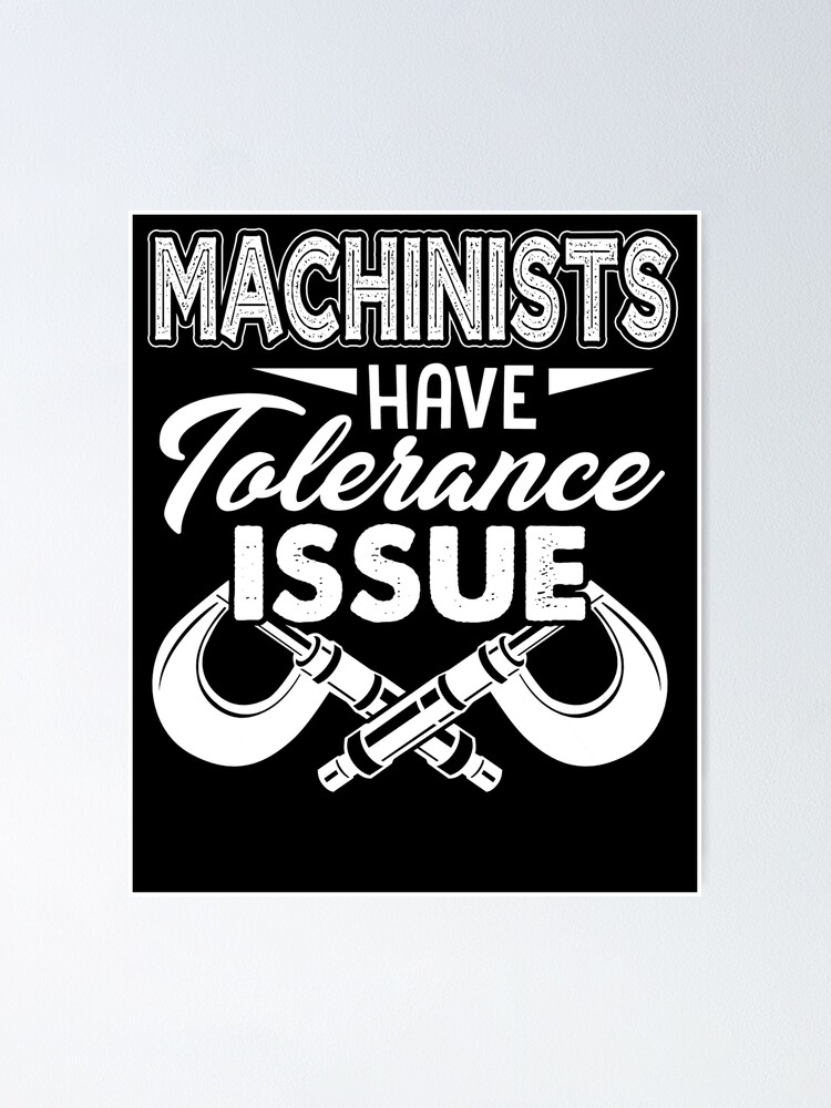 "Machinist - Machinists Have Tolerance Issue" Poster for Sale by ...