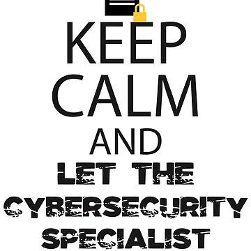 "Keep Calm And Let The Cyber Security Specialist Handle It-Cyber ...