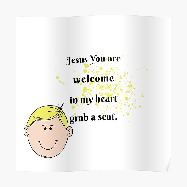 "Jesus You are welcome in my heart." Poster for Sale by Libandol ...