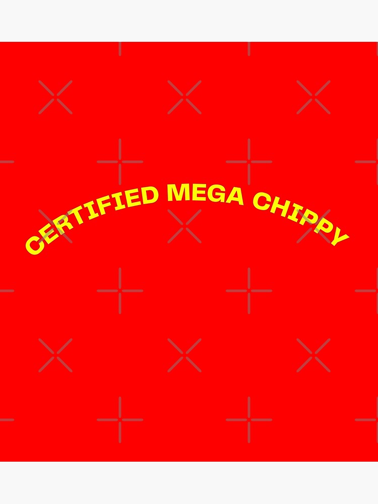 "CERTIFIED MEGA CHIPPY. BINLEY MEGA CHIPPY MEME" Poster for Sale by ...