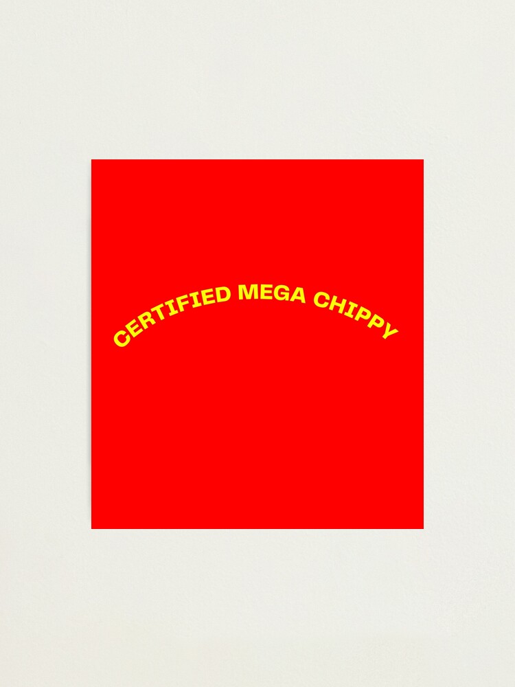 "CERTIFIED MEGA CHIPPY. BINLEY MEGA CHIPPY MEME" Photographic Print for ...
