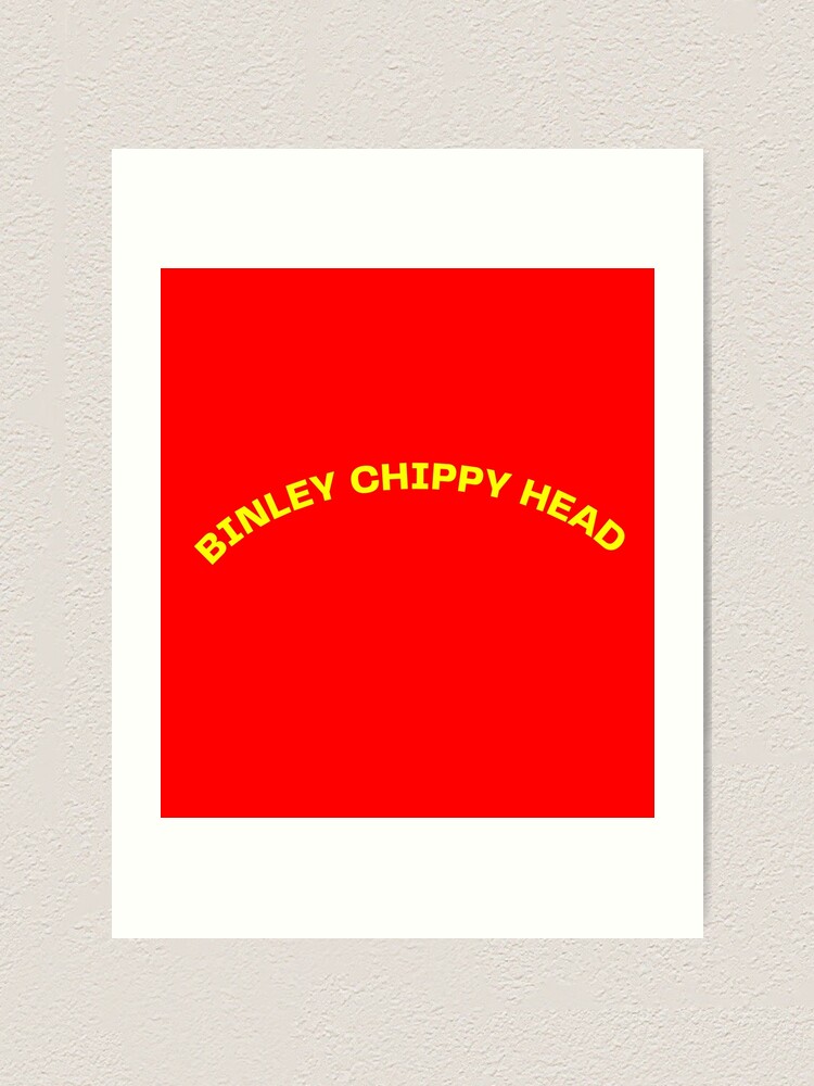"BINLEY CHIPPY HEAD. BINLEY MEGA CHIPPY MEME" Art Print for Sale by ...