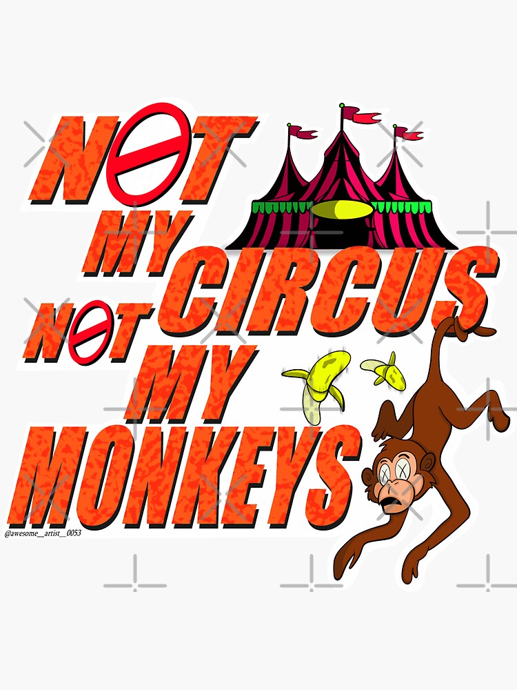 "Not My Circus Not My Monkeys" Sticker for Sale by Shaan0053 | Redbubble