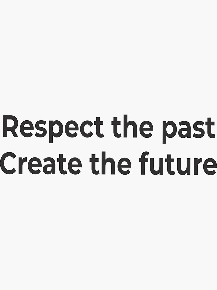 "Respect the past, create the future" Sticker for Sale by ...
