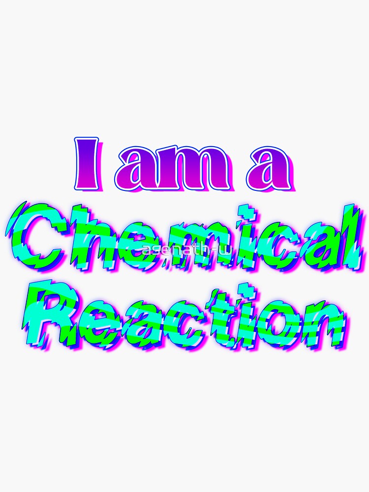 "I am a Chemical Reaction - Chemical Overreaction / Compound Fracture ...