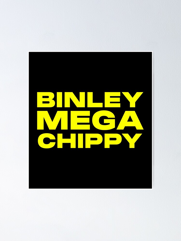 "BINLEY MEGA CHIPPY BIG. BINLEY MEGA CHIPPY MEME." Poster by mjtcrp ...
