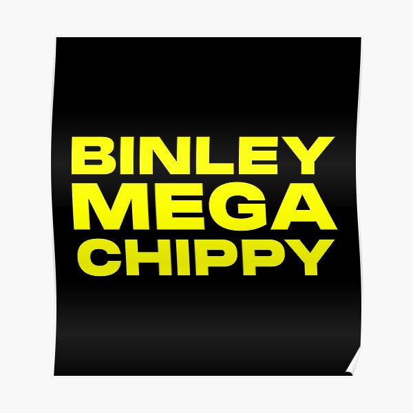 "BINLEY MEGA CHIPPY BIG. BINLEY MEGA CHIPPY MEME." Poster by mjtcrp ...